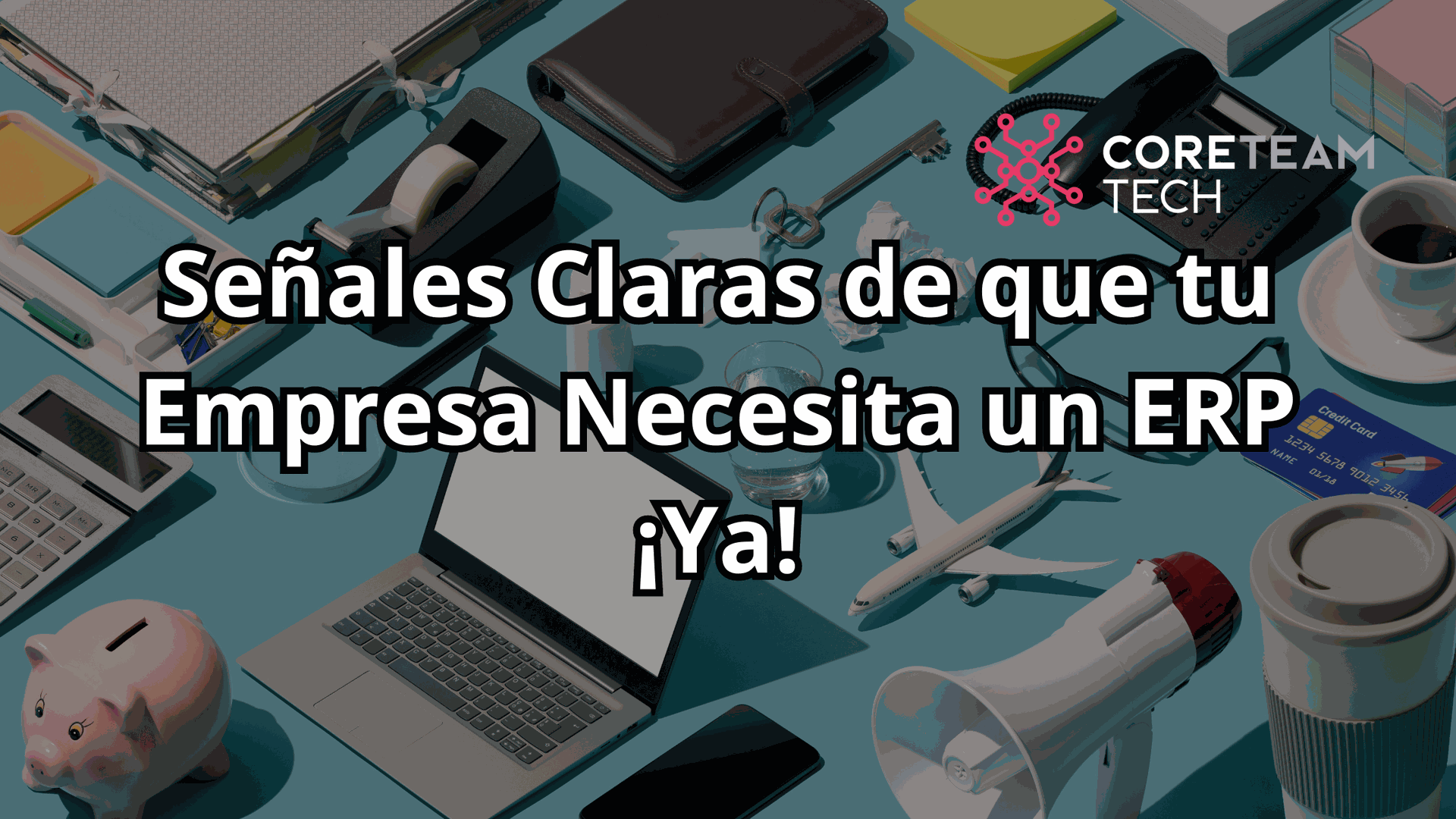 Señales claras de que tu empresa necesita un ERP ¡Ya! | CoreTeam Tech